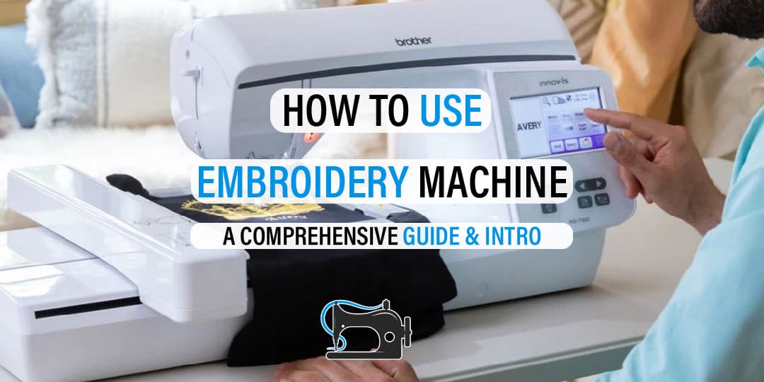 How to Use an Embroidery Machine: Learning Basics of Embroidery Machines